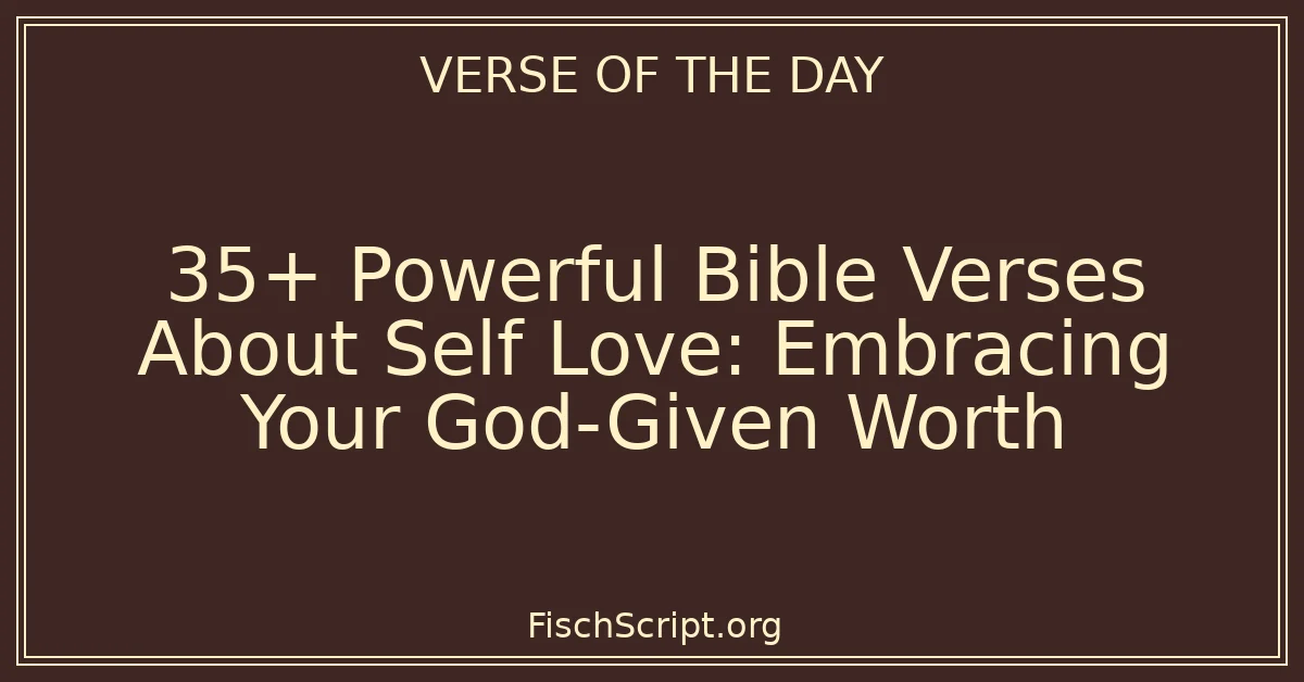 35+ Powerful Bible Verses About Self Love: Embracing Your God-Given ...
